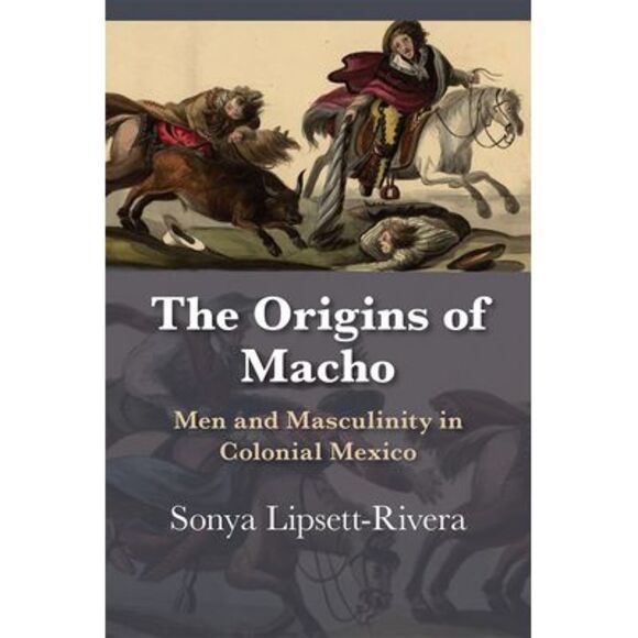 Sonya Lipsett-Rivera | Other | The Origins Of Macho Men And Masculinity ...